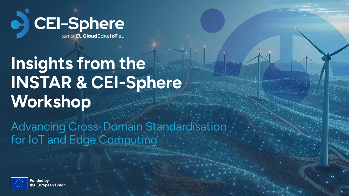 INSTAR and CEI-Sphere Workshop Report: Advancing Cross-Domain Standardisation for IoT and Edge ...